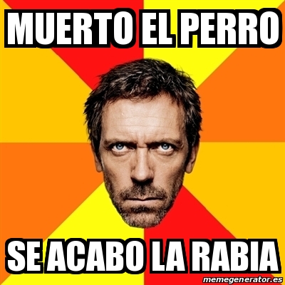 Meme House - muerto el perro se acabo la rabia - 19854468