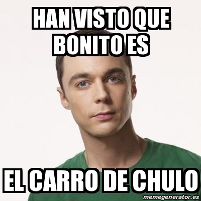 Meme Sheldon Cooper - Han visto que bonito es El carro de chulo - 19854859