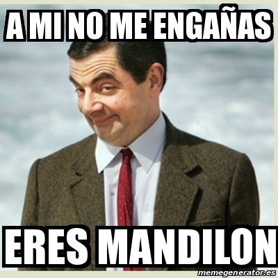 Meme Mr Bean - A mi no me engaÃ±as Eres mandilon - 19854942