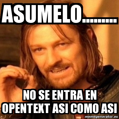 Meme Boromir - asumelo......... No se entra en opentext asi como asi ...