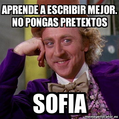 Meme Willy Wonka - Aprende a escribir mejor. No pongas pretextos SOFIA ...