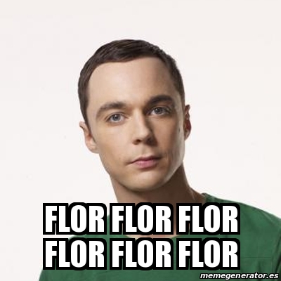 Meme Sheldon Cooper - flor flor flor flor flor flor - 19855786