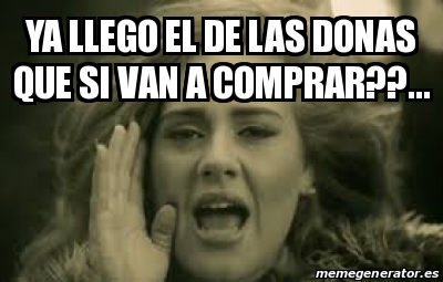 Meme Personalizado - yA LLEGO EL DE LAS DONAS QUE SI VAN A COMPRAR ...