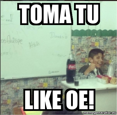 Meme Personalizado - Toma tu lIKE OE! - 19859564