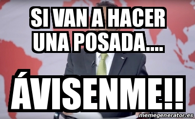 Meme Personalizado - si van a hacer una posada.... Ã¡visenme!! - 19862576
