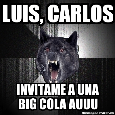 Meme Insanity Wolf - Luis, carlos invitame a una big cola auuu - 19867660