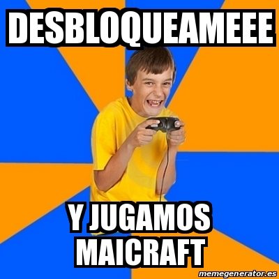 Meme Annoying Gamer Kid - desbloqueameee y jugamos maicraft - 19868394