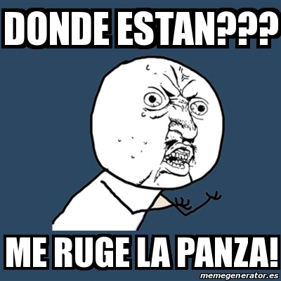 Meme Y U No - donde estan??? me ruge la panza! - 19868402