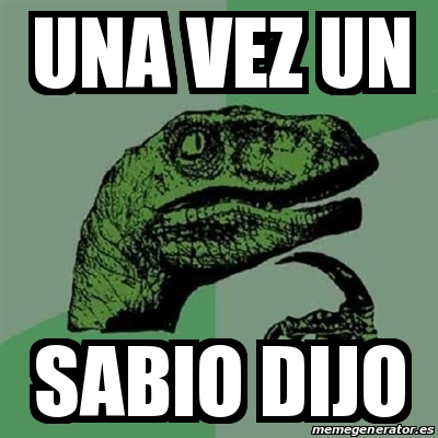Meme Filosoraptor - una vez un sabio dijo - 19869021