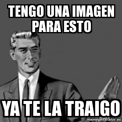 Meme Correction Guy - Tengo una imagen para esto ya te la traigo - 19872856
