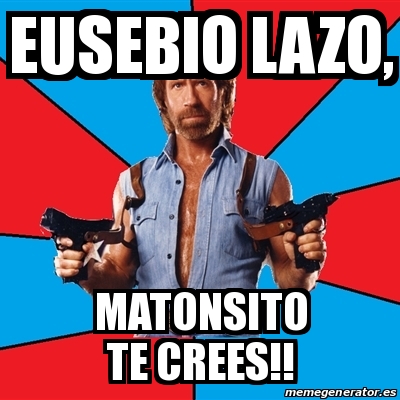 Meme Chuck Norris - Eusebio LAZO, Matonsito te crees!! - 19874233