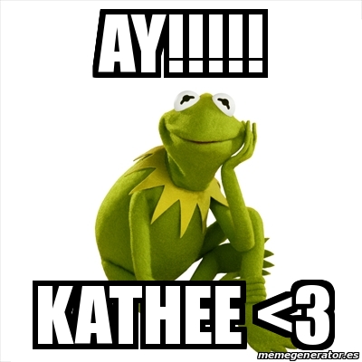 Meme Kermit the frog - ay!!!!! Kathee