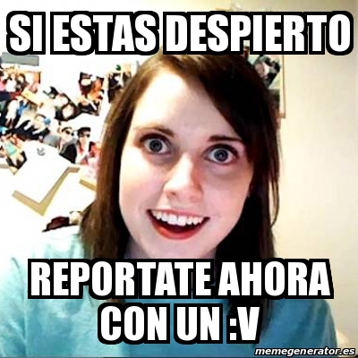 Meme Overly Attached Girlfriend - Si estas despierto reportate ahora ...