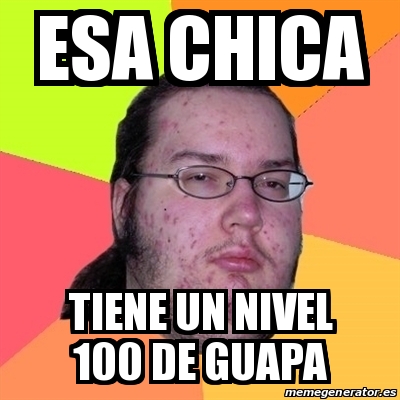 Meme Friki - esa chica tiene un nivel 100 de guapa - 19879546