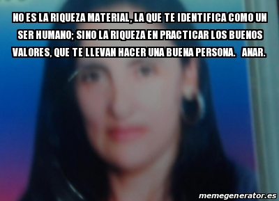 Meme Personalizado - no es la riqueza material, la que te identifica ...