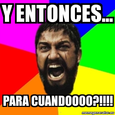 Meme Sparta - y entonces... para cuandoooo?!!!! - 19882261