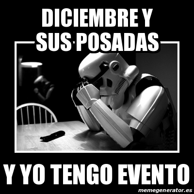 Meme Sad Trooper - Diciembre y sus posadas Y yo tengo evento - 19882720
