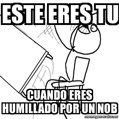 Meme Desk Flip Rage Guy - este eres tu cuando eres humillado por un nob ...