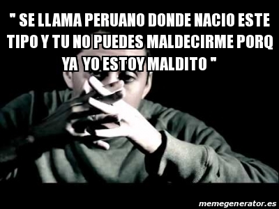 Meme Personalizado - " se llama peruano donde nacio este tipo y tu no ...