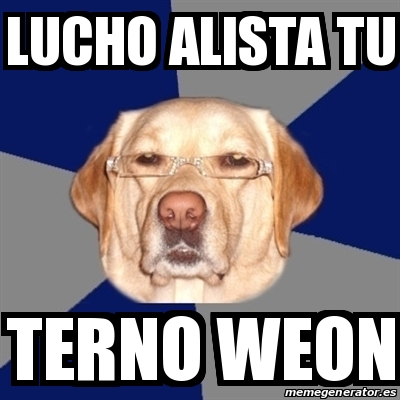 Meme Perro Racista - lucho alista tu terno weon - 19888437