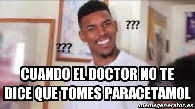 Meme Personalizado - cuando el doctor no te dice que tomes paracetamol ...