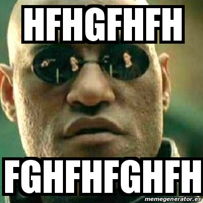 Meme What If I Told You - hfhgfhfh fghfhfghfh - 19891807