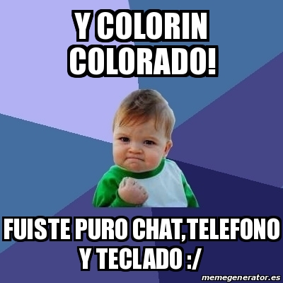 Meme Bebe Exitoso - Y colorin colorado! Fuiste puro chat,telefono y ...