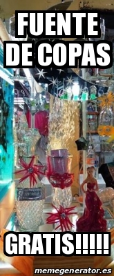 Meme Personalizado - FUENTE DE COPAS GRATIS!!!!! - 19892513