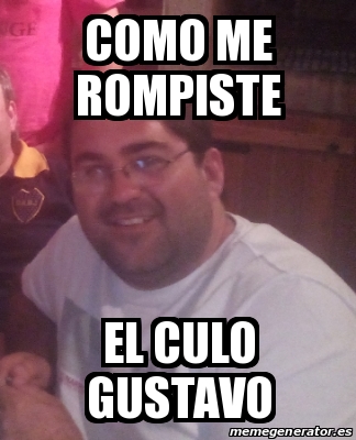 Meme Personalizado - Como me rompiste El culo gustavo - 19893028