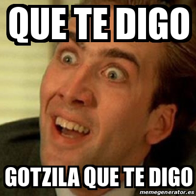 Meme No me digas - que te digo gotzila que te digo - 19893042