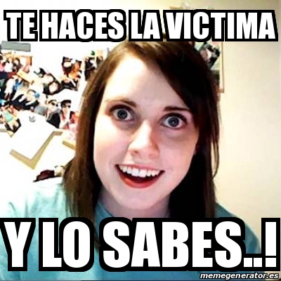 Meme Overly Attached Girlfriend - te haces la victima y lo sabes ...
