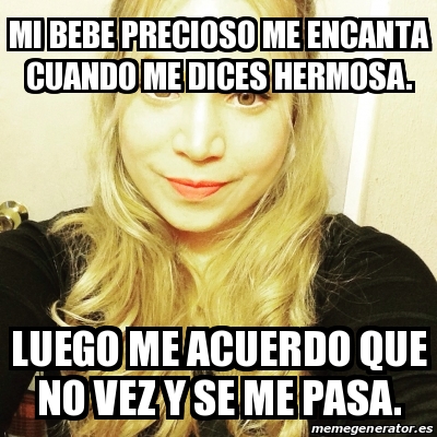 Meme Personalizado - Mi bebe precioso me encanta cuando me dices ...