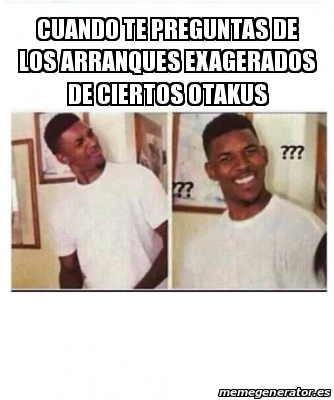 Meme Personalizado - cuando te preguntas de los arranques exagerados de ...