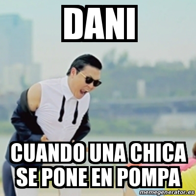 Meme Gangnam Style - dani cuando una chica se pone en pompa - 19895808