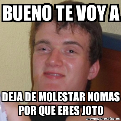 Meme Stoner Stanley - bueno te voy a deja de molestar nomas por que ...