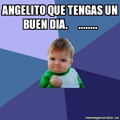 Meme Bebe Exitoso - Angelito que tengas un buen dia. ........ - 19098293
