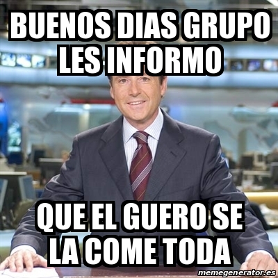 Meme Matias Prats - BUENOS DIAS GRUPO LES INFORMO QUE EL GUERO SE LA ...