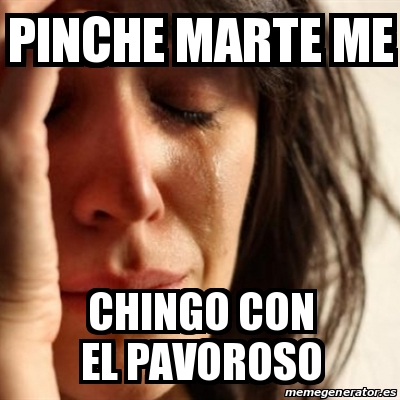 Meme Problems - pinche marte me chingo con el pavoroso - 19906449
