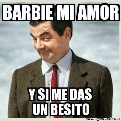 Meme Mr Bean - barbie mi amor y si me das un besito - 19915984