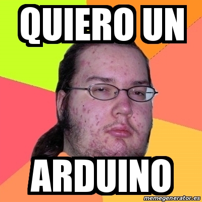 Meme Friki - quiero un arduino - 19920025