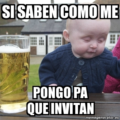Meme Drunk Baby - Si saben como me pongo pa que invitan - 19925241
