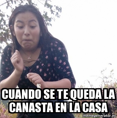 Meme Personalizado - Cuando se te queda la canasta en la casa - 19926661