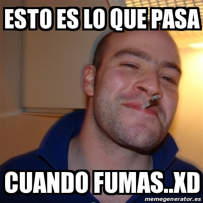 Meme Greg - ESTO ES LO QUE PASA CUANDO FUMAS..XD - 19928581