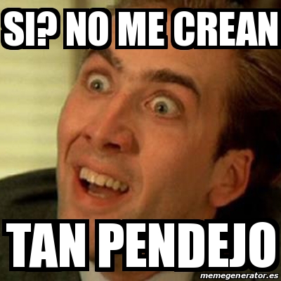 Meme No me digas - si? no me crean tan pendejo - 19932157