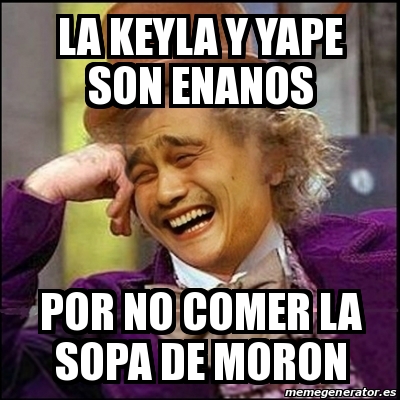 Meme Yao Wonka - La keyla y yape son enanos Por no comer la sopa de ...