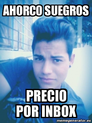 Meme Personalizado - Ahorco suegros Precio por inbox - 19932254