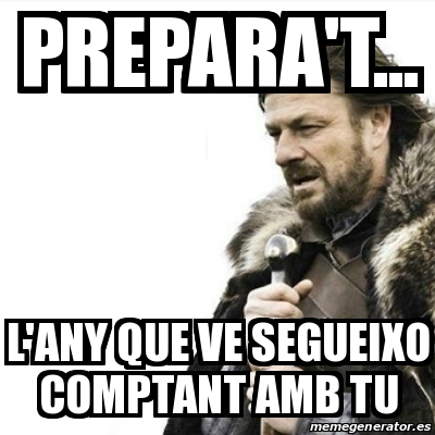 Meme Prepare Yourself - prepara't... l'any que ve segueixo comptant amb ...