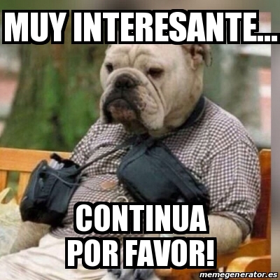 Meme Personalizado - Muy interesante... Continua por favor! - 19936502