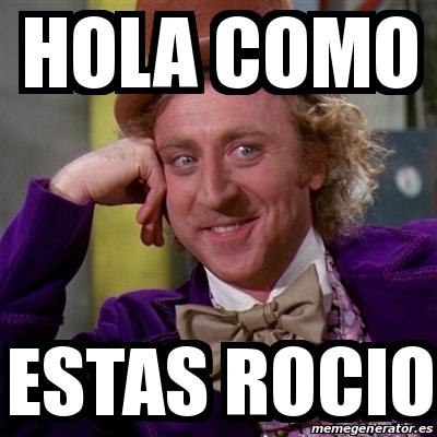 Meme Willy Wonka - hola como estas rocio - 19937235