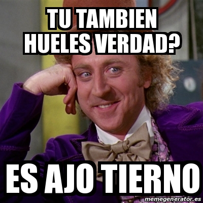 Meme Willy Wonka - tu tambien hueles verdad? es ajo tierno - 19937698